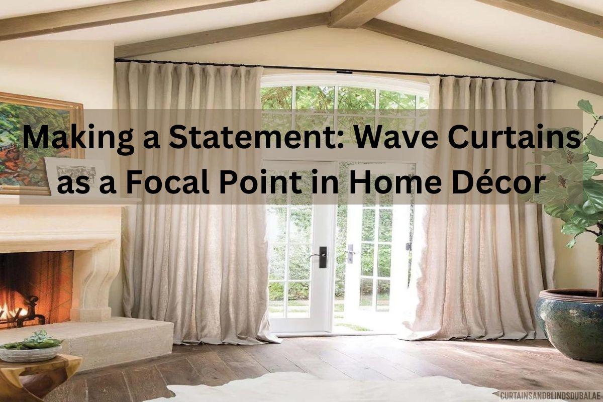 Making a Statement: Wave Curtains as a Focal Point in Home Décor
