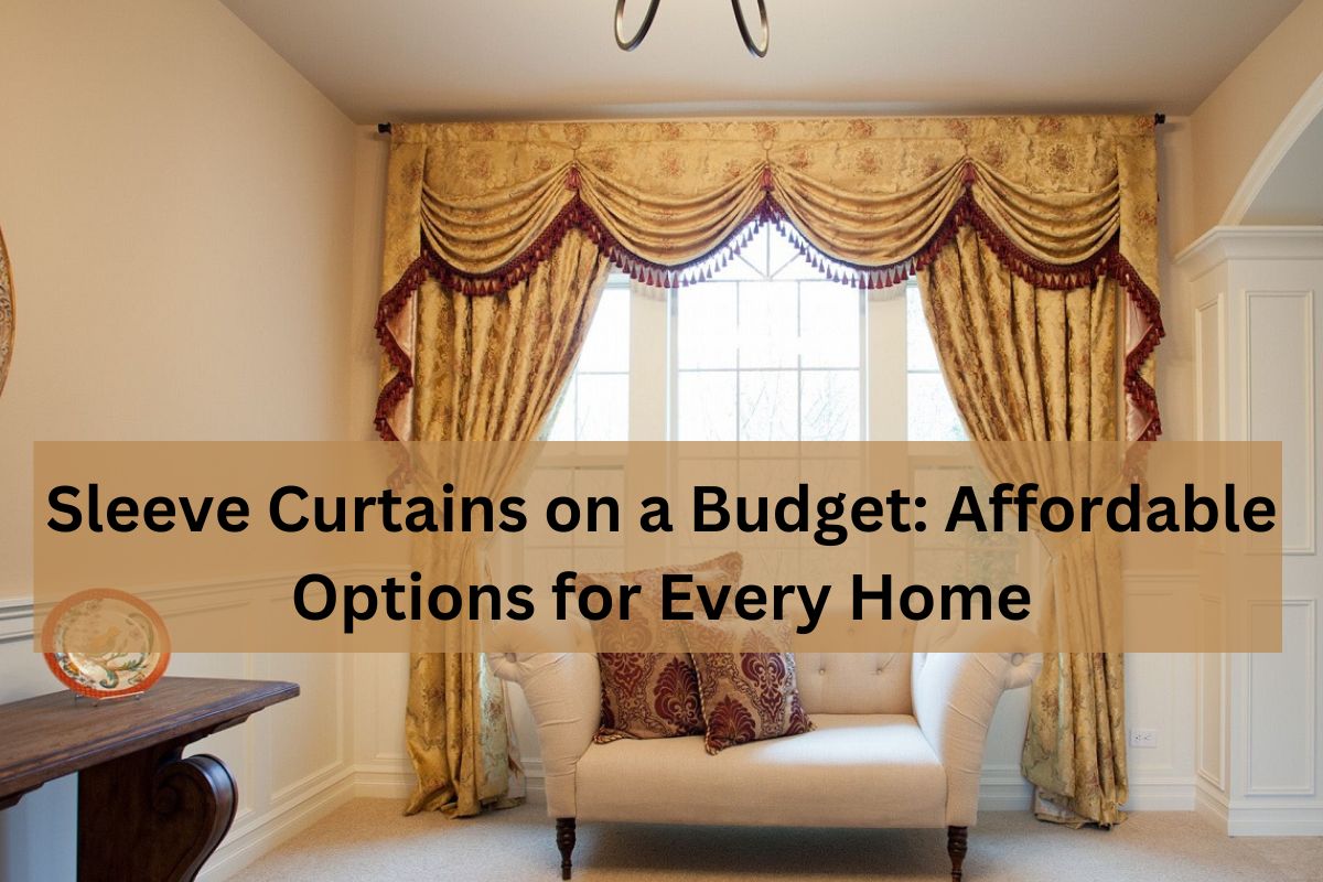 Sleeve Curtains on a Budget: Affordable Options for Every Home